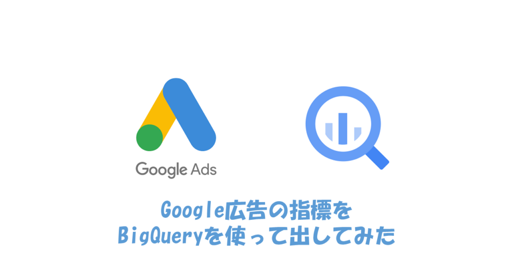 Google広告の指標をBigQueryを使って出してみた | Engineer Boost