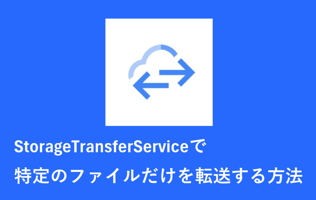 Storage Transfer Serviceで特定のファイルだけを転送する方法 | Engineer Boost
